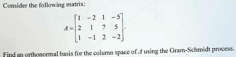 [GET ANSWER] Consider the following matrix: A = Find an orthonormal basis for the column space ...
