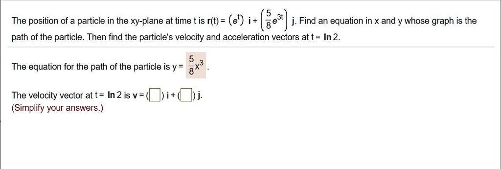 SOLVED: The position of a particle in the xy-plane at time t is r(t) = (e^t)i + 5e^tj. Find an ...