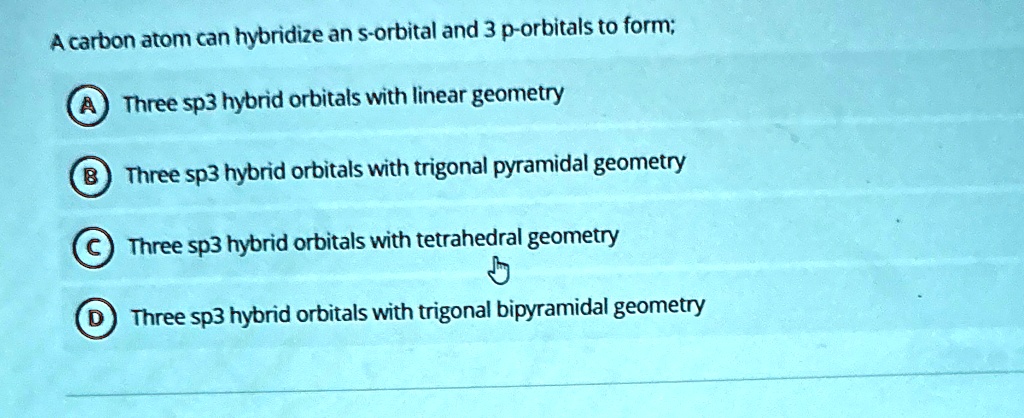 [GET ANSWER] A carbon atom can hybridize an s-orbital and 3 p-orbitals ...