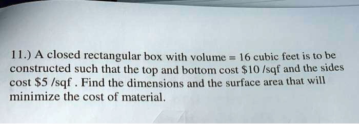 SOLVED:11.) A closed rectangular box with volume = 16 cubic feet is to be constructed such that ...