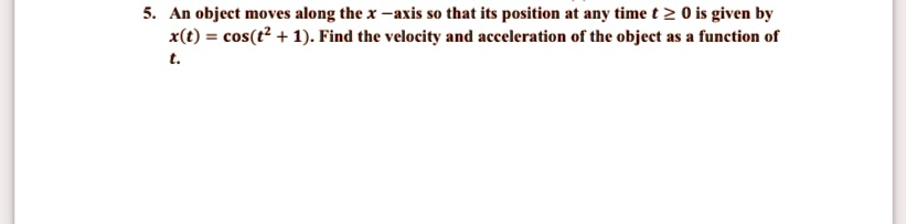 SOLVED: An object moves along the x axis so that its position at any time 2 0 is given by x(t ...