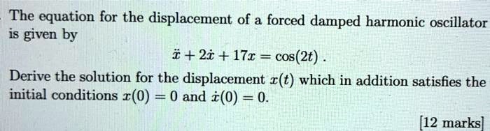 SOLVED: The equation for the displacement of a forced damped harmonic oscillator is given by 1 ...