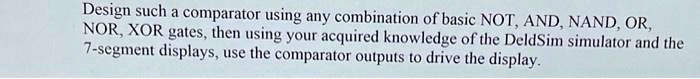 Design such a comparator using any combination of basic NOT, AND, NAND ...
