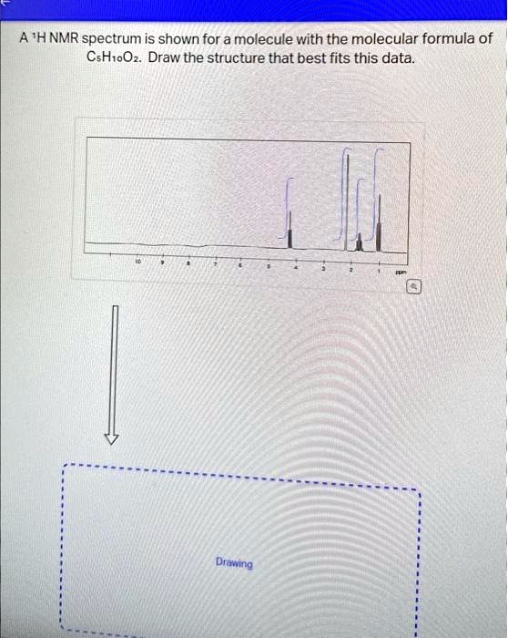 A ¹H NMR spectrum is shown for a molecule with the molecular formula of C5H10O2. Draw the ...