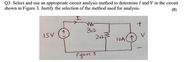 Q3: Select and use an appropriate circuit analysis method to determine I and V in the circuit ...