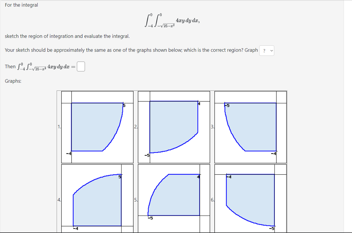 SOLVED: For the integral ∫-4^0∫-√(25-x^2)^0 4 x y d y d x sketch the ...