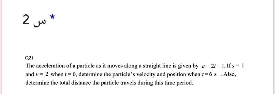 The acceleration of a particle as it moves along a straight line is given by a = 2t - 1. If s ...