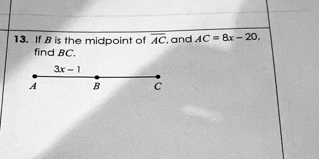 SOLVED: '13. AC,and AC = 8x 20, If B is the midpoint of find BC. 31 - B'