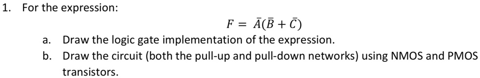 1. For the expression: F = A̅(B̅ + C̅) a. Draw the logic gate ...