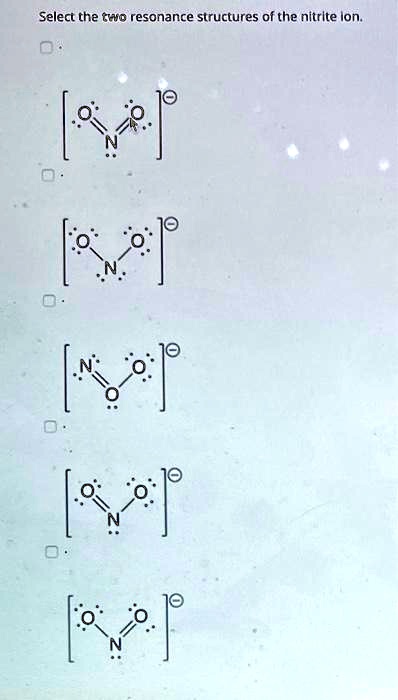 SOLVED: Select the tro resonance structures of the nitrIte Ion: 0 0 0]