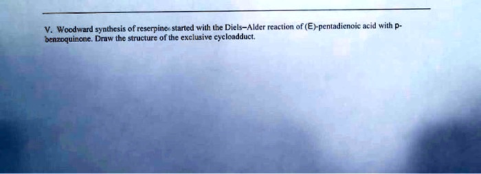 V. Woodward synthesis of reserpine started with the Diels-Alder ...