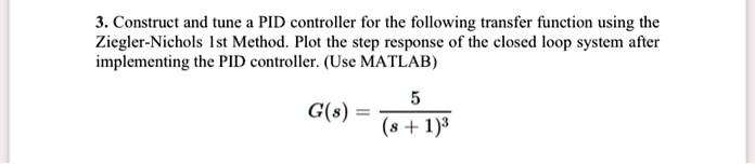 SOLVED: 3.Construct and tune a PID controller for the following transfer function using the ...