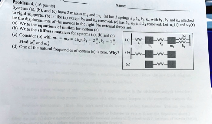 Name: Problem 4. (16 points) Systems (a), (b), and (c) have 2 masses m1 and m2. (a) has 3 ...