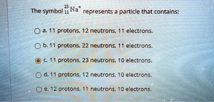 SOLVED: The symbol 1 3 Na represents particle that contains: Oa 11 protons; 12 neutrons; 11 ...