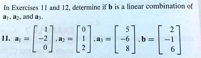 in exercises 11 and 12 determine if b is a linear combination of a1 92 ...
