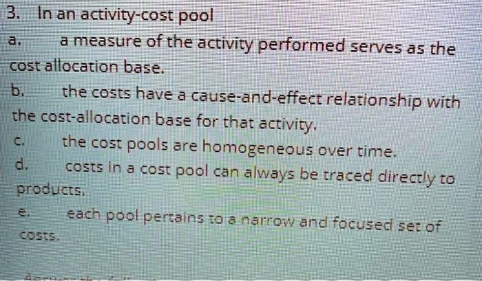 SOLVED: In an activity-cost pool, a measure of the activity performed serves as the cost ...