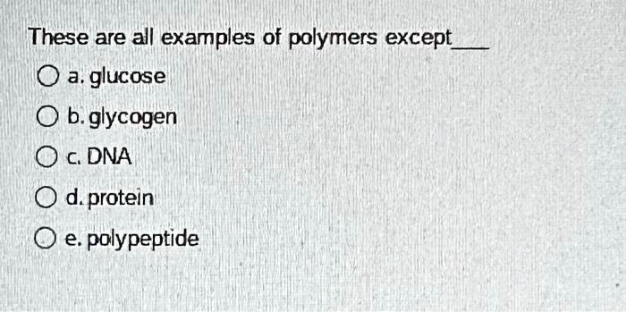 These are all examples of polymers except a. glucose b. glycogen c. DNA ...