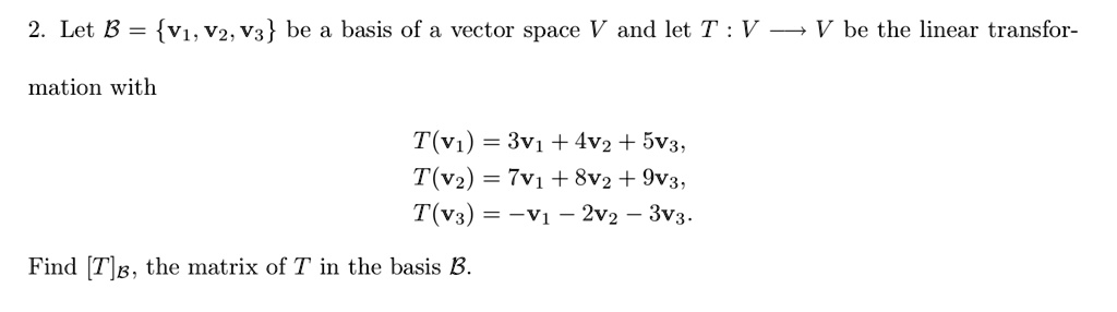SOLVED: Let B = V1, V2, V3 be a basis of a vector space V and let T : V â†’ V be the linear ...