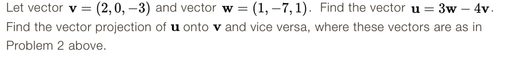 SOLVED: Let vector V = (2,0, -3) and vector W = (1,-7,1) . Find the ...