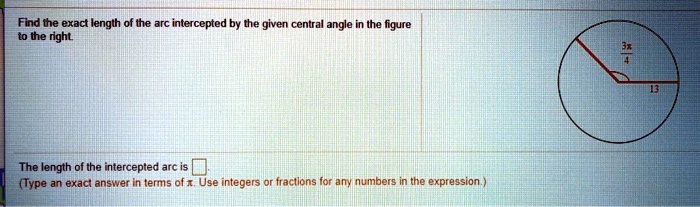 SOLVED: Find the exact length of the arc intercepted by the given central angle the figure to ...