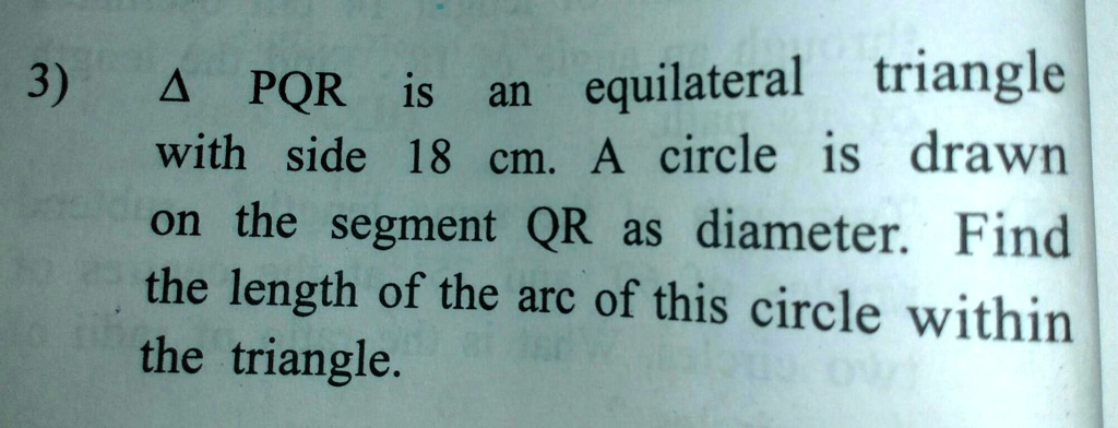 3) PQR is an equilateral triangle with side 18 cm. A circle is drawn on the segment QR as ...