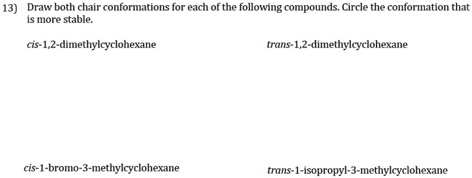 13) Draw both chair conformations for each of the following compounds. Circle the conformation ...