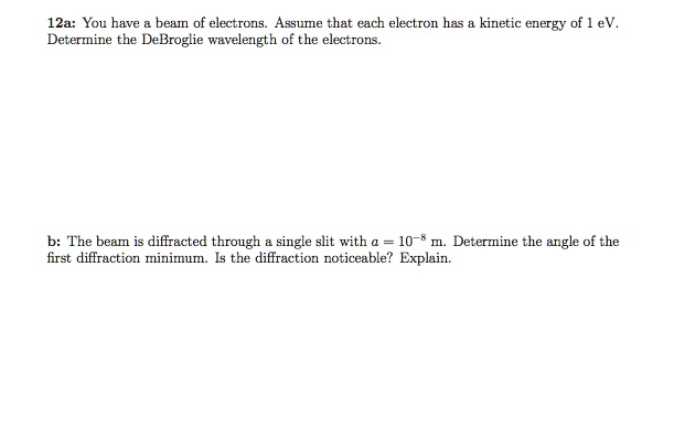 12a: You have a beam of electrons. Assume that each electron has a kinetic energy of 1 eV ...