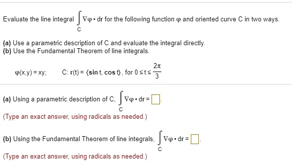 SOLVED: Evaluate the line integral Vo = dr for the following function and oriented curve C in ...