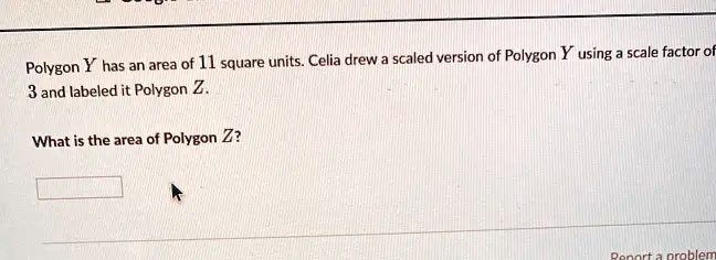 SOLVED: scaled version of Polygon Y using scale factor Polygon Y has an area of 11 square units ...