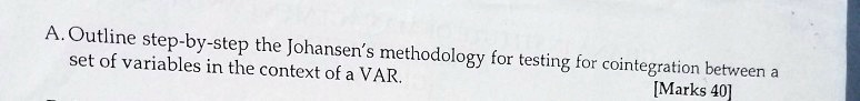 SOLVED: A. Outline step-by-step the Johansen's methodology for testing ...