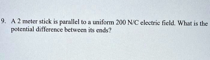 SOLVED: 9. A 2 meter stick is parallel to a uniform 200 N/C electric ...