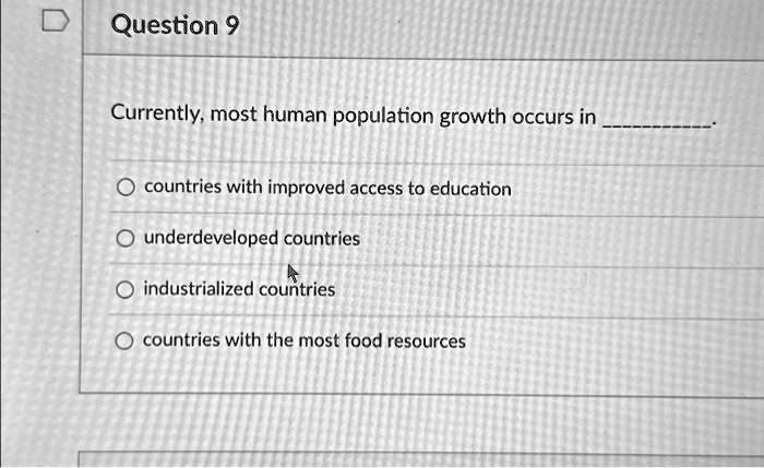 SOLVED: Question 9 Currently, most human population growth occurs in: O ...