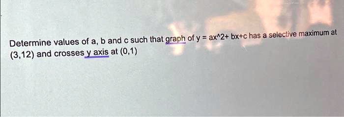 Solved Determine Values Of A B And C Such That The Graph Of Y Ax 2