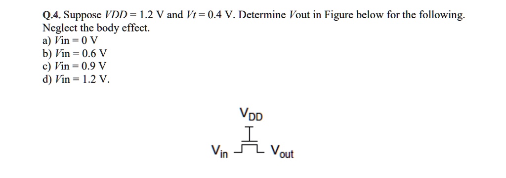 Q.4. Suppose VDD = 1.2 V and Vt = 0.4 V. Determine Vout in Figure below for the following ...