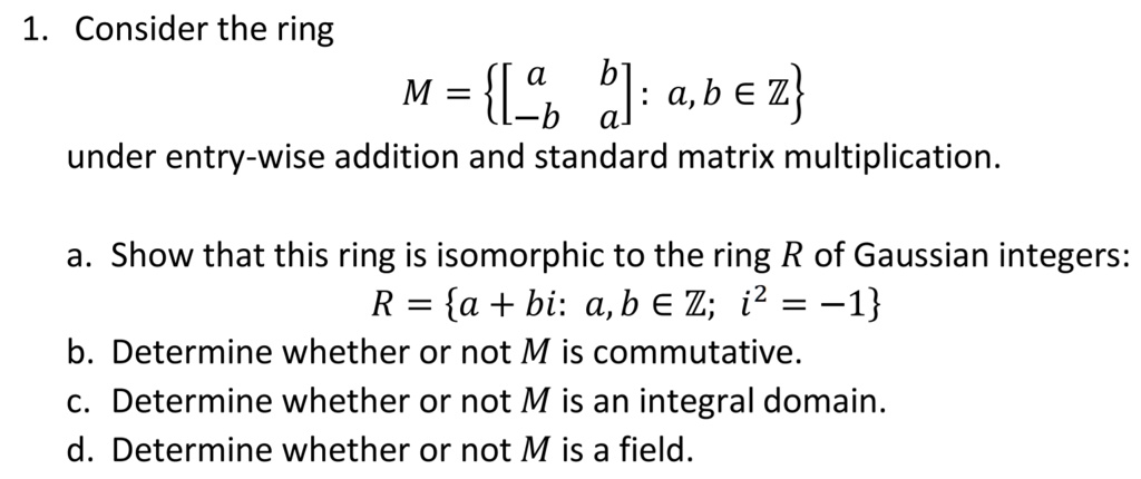 SOLVED: 1 Consider the ring a M = Cb hl: a,b ez under entry-wise ...