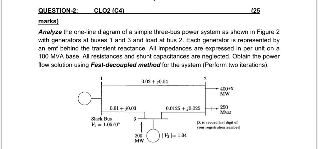 QUESTION-2: CLO2 (C4) marks) (25 Analyze the one-line diagram of a simple three-bus power system ...