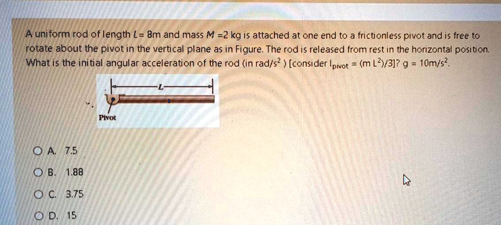 SOLVED: A uniform rod of length L = 8m and mass M =2 kg iS attached at ...
