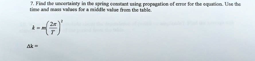 SOLVED: 7. Find the uncertainty in the spring constant using propagation of error for the ...