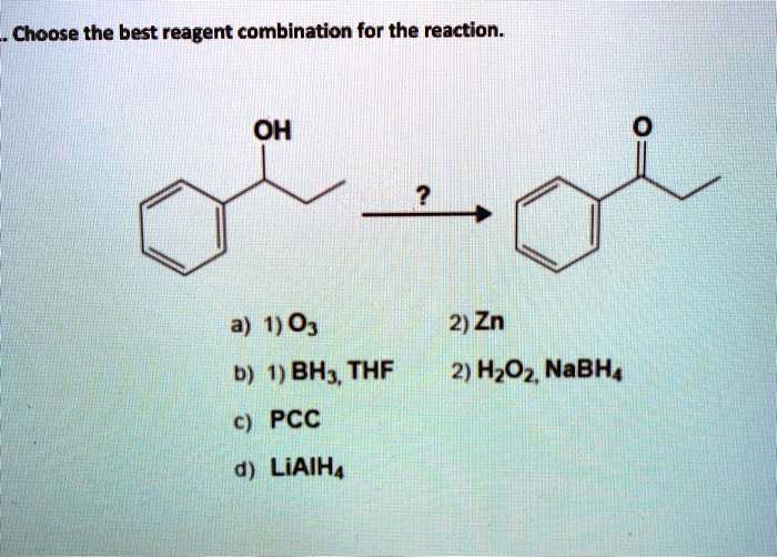 SOLVED: Choose the best reagent combination for the reaction: a) 1) O3 2) BH3, THF 2) Zn 2) H2O2 ...