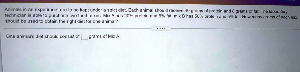 SOLVED: How many grams for Mix A and B? Animals in an experiment are to ...