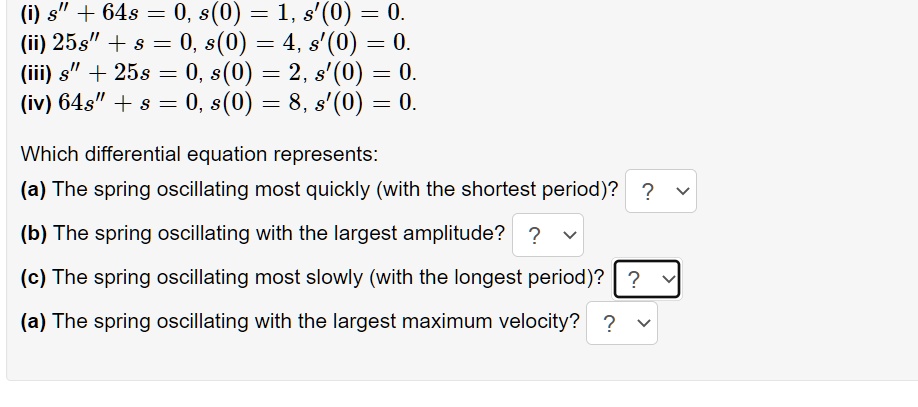 SOLVED: The following differential equations represent oscillating springs: (i) s” + 64s = 0, s ...