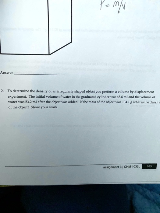 Answer P= m/V 2. To determine the density of an irregularly shaped ...