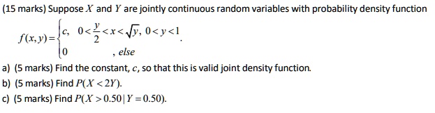 (15 marks) Suppose X and Y are jointly continuous random variables with probability density ...