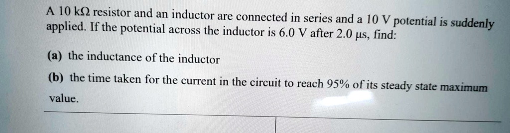SOLVED: A 10 kÎ© resistor and an inductor are connected in series and a 10 V is applied. If the ...