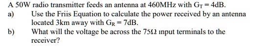 SOLVED: A 50W radio transmitter feeds an antenna at 460MHz with GT ...