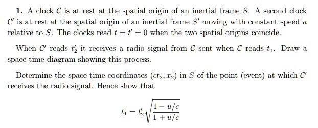 SOLVED: A clock C is at rest at the spatial origin of an inertial frame S. A second clock C' is ...