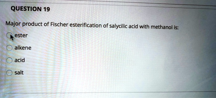 Question 19: The major product of Fischer esterification of salicylic ...
