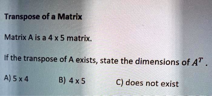 SOLVED: Transpose of a Matrix Matrix A is a 4 x 5 matrix If the ...