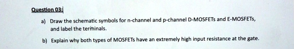 Question 03: a) Draw the schematic symbols for n-channel and p-channel ...