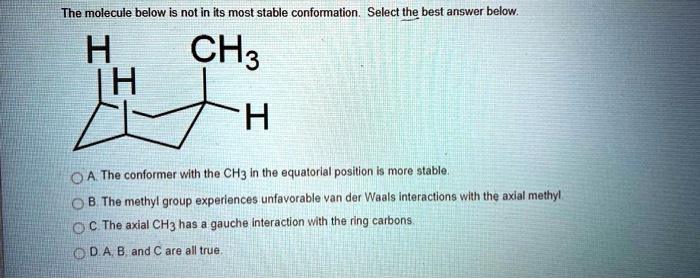 The molecule below is not in its most stable conformation. Select the best answer below. H |H ...